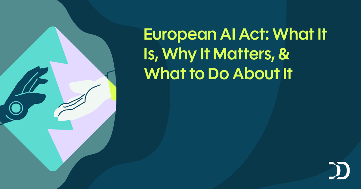 European AI Act: What It Is, Why It Matters, & What to Do About It